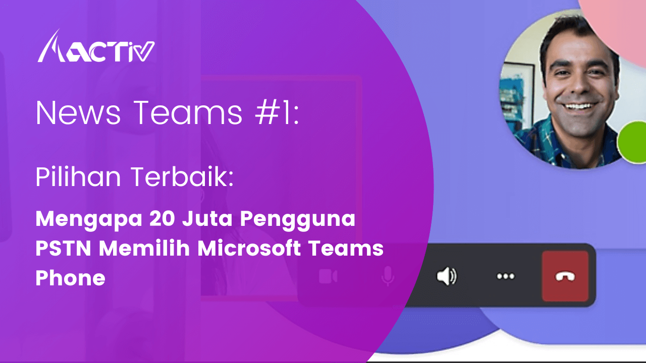 Mengapa 20 Juta Pengguna PSTN Memilih Microsoft Teams Phone - ACTiV