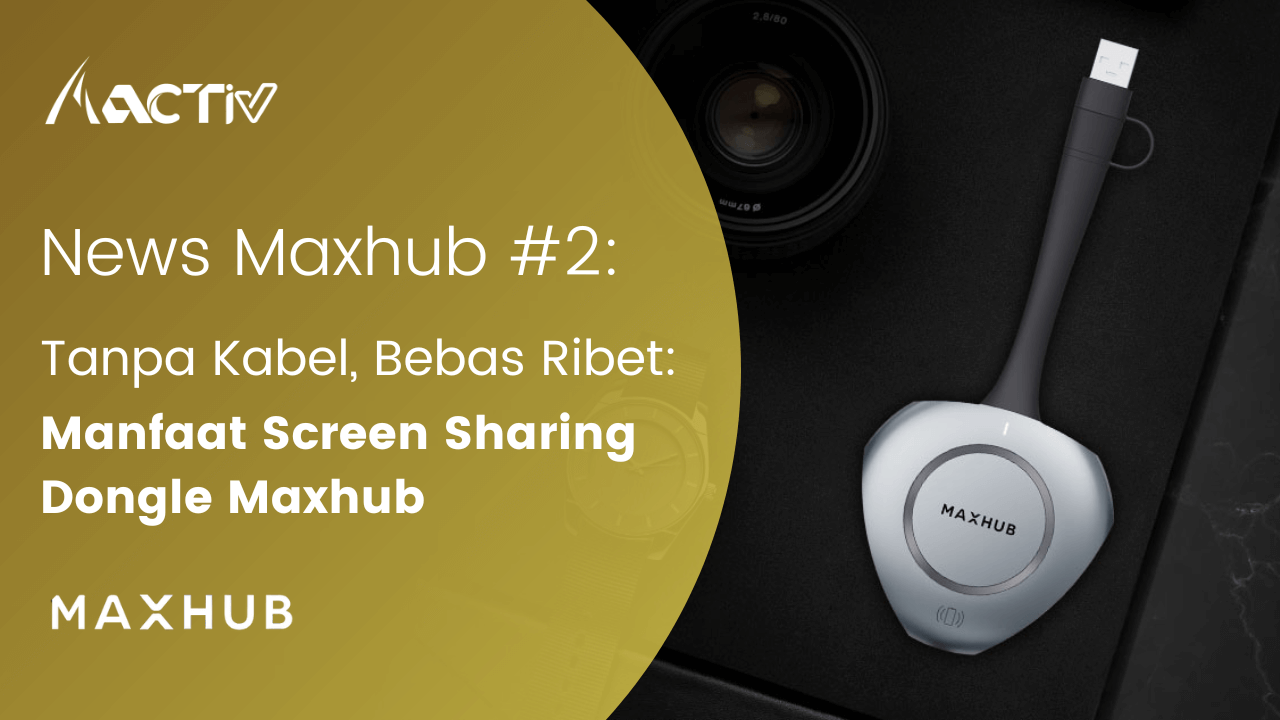 Cara Kerja dan Manfaat Screen Sharing Dongle Maxhub - ACTiV